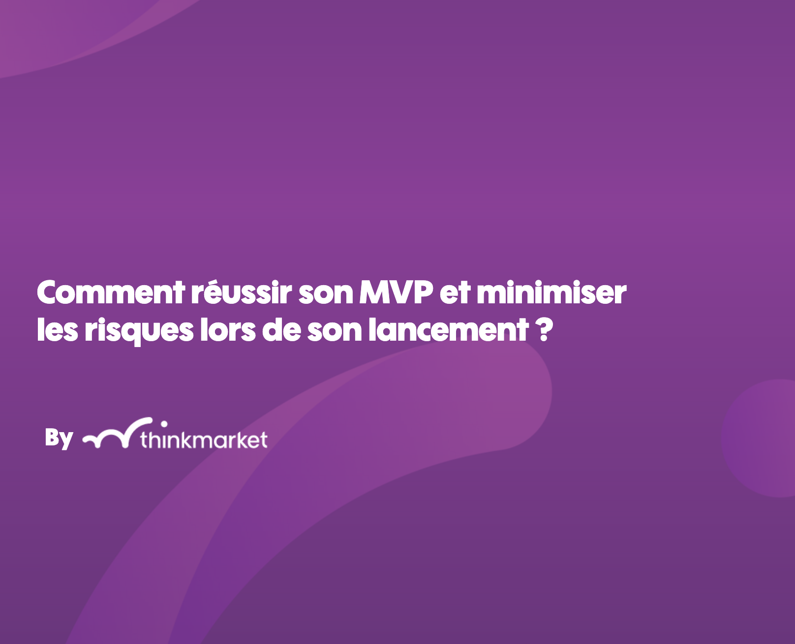 Comment réussir la construction de son MVP afin de minimiser les ...